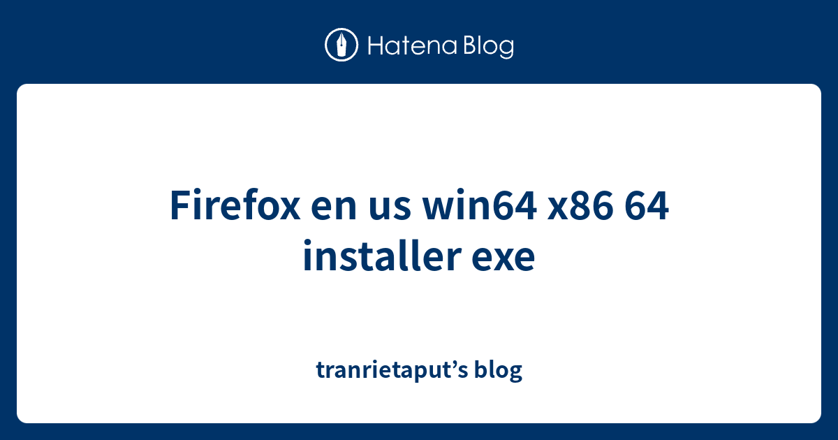 Firefox en us win64 x86 64 installer exe - tranrietaput’s blog