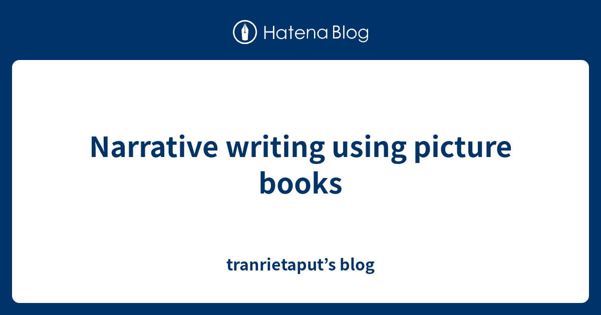 Narrative writing using picture books - tranrietaput’s blog