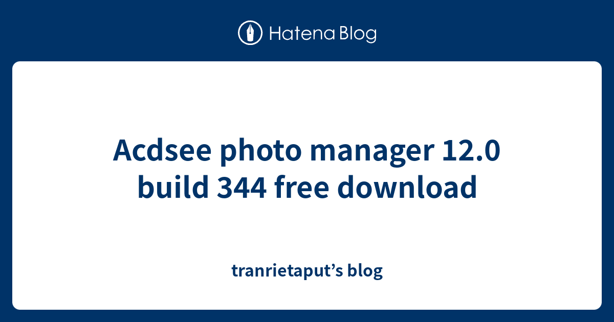 Acdsee photo manager 12.0 build 344 free download - tranrietaput’s blog