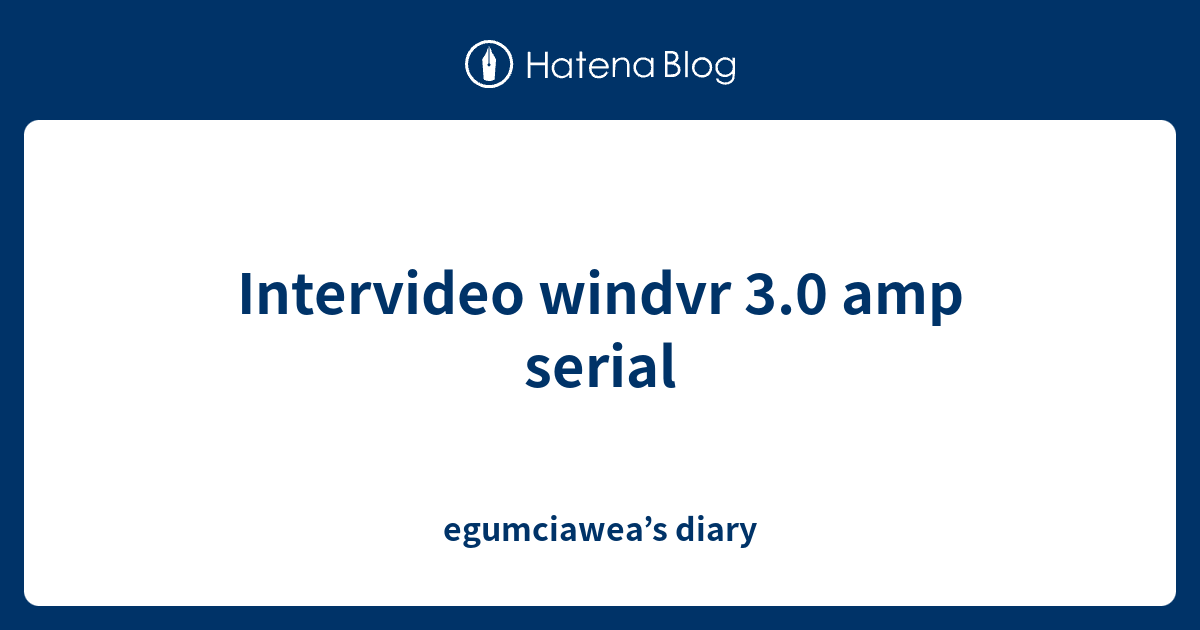 Intervideo windvr 3.0 amp serial - egumciawea’s diary