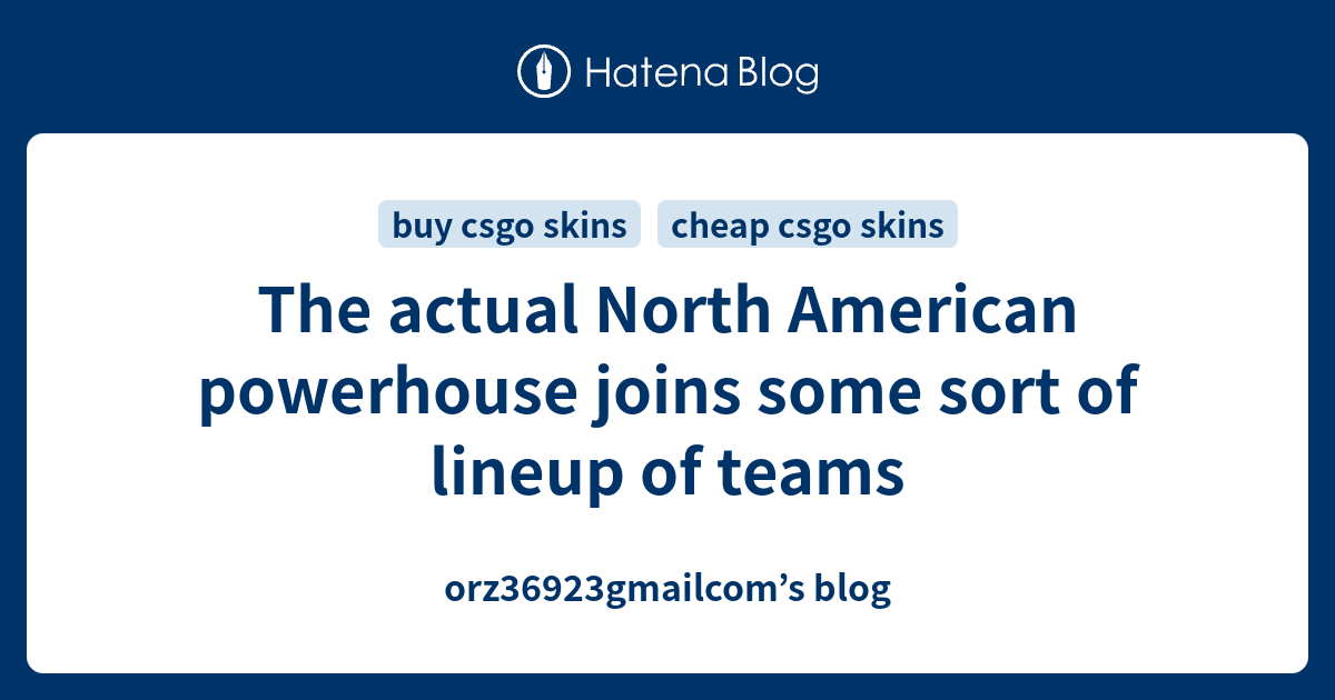 The actual North American powerhouse joins some sort of lineup of teams ...