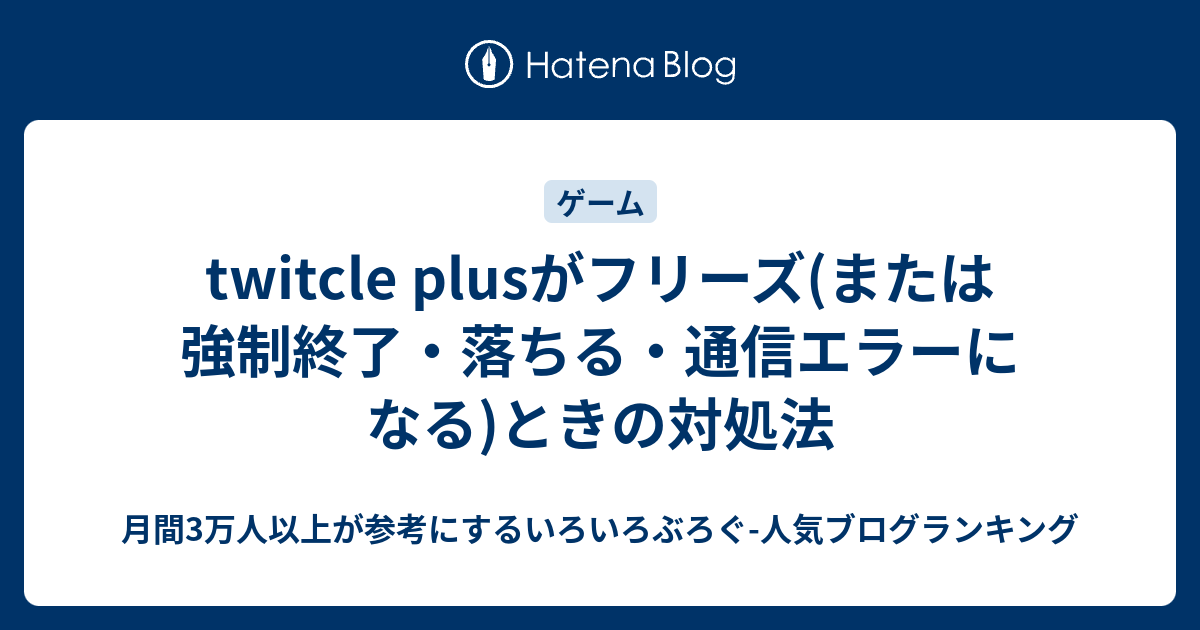 twitcle plusがフリーズ(または強制終了・落ちる・通信エラーになる)ときの対処法 - 月間3万人以上が参考にするいろいろぶろぐ-人気ブログランキング