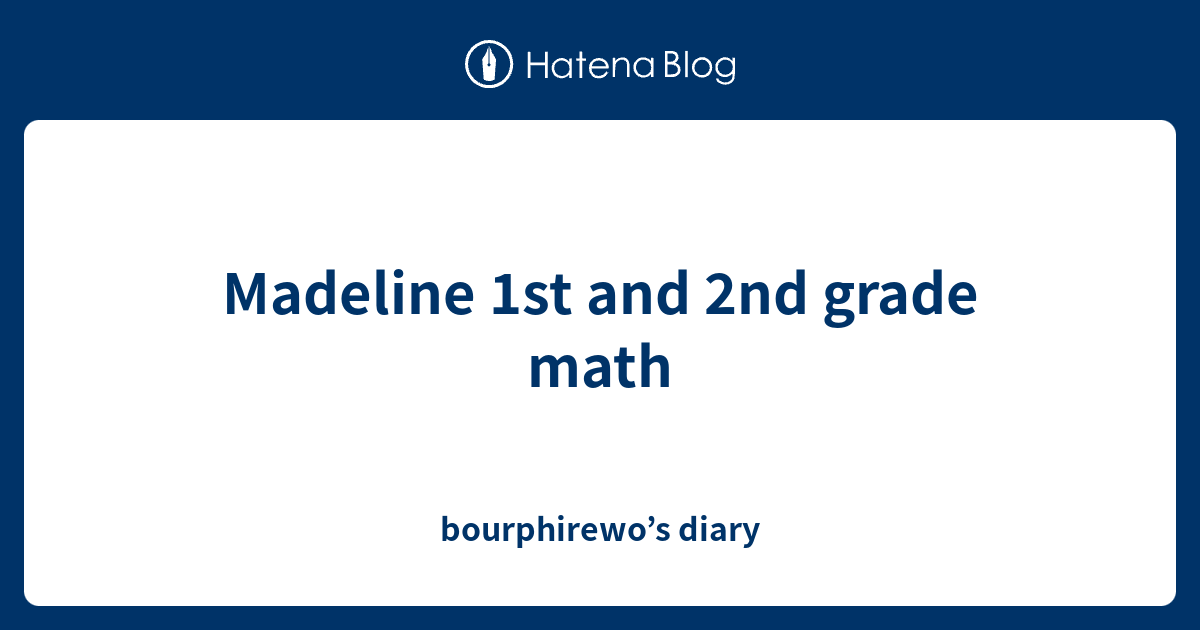 Madeline 1st and 2nd grade math - bourphirewo’s diary