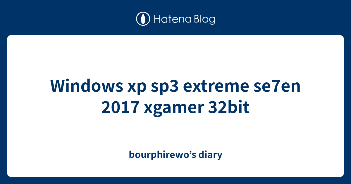 Windows xp sp3 extreme se7en 2017 xgamer 32bit - bourphirewo’s diary