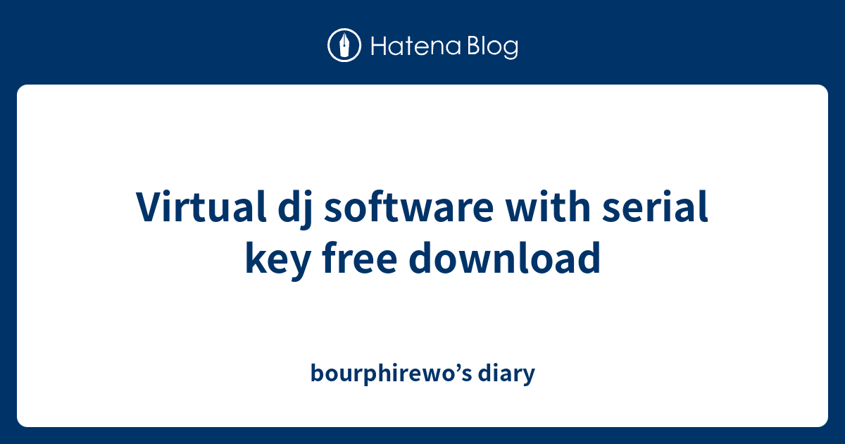 Virtual dj software with serial key free download - bourphirewo’s diary