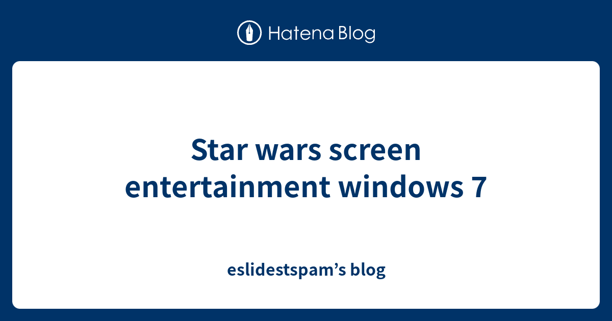 Star wars screen entertainment windows 7 - eslidestspam’s blog