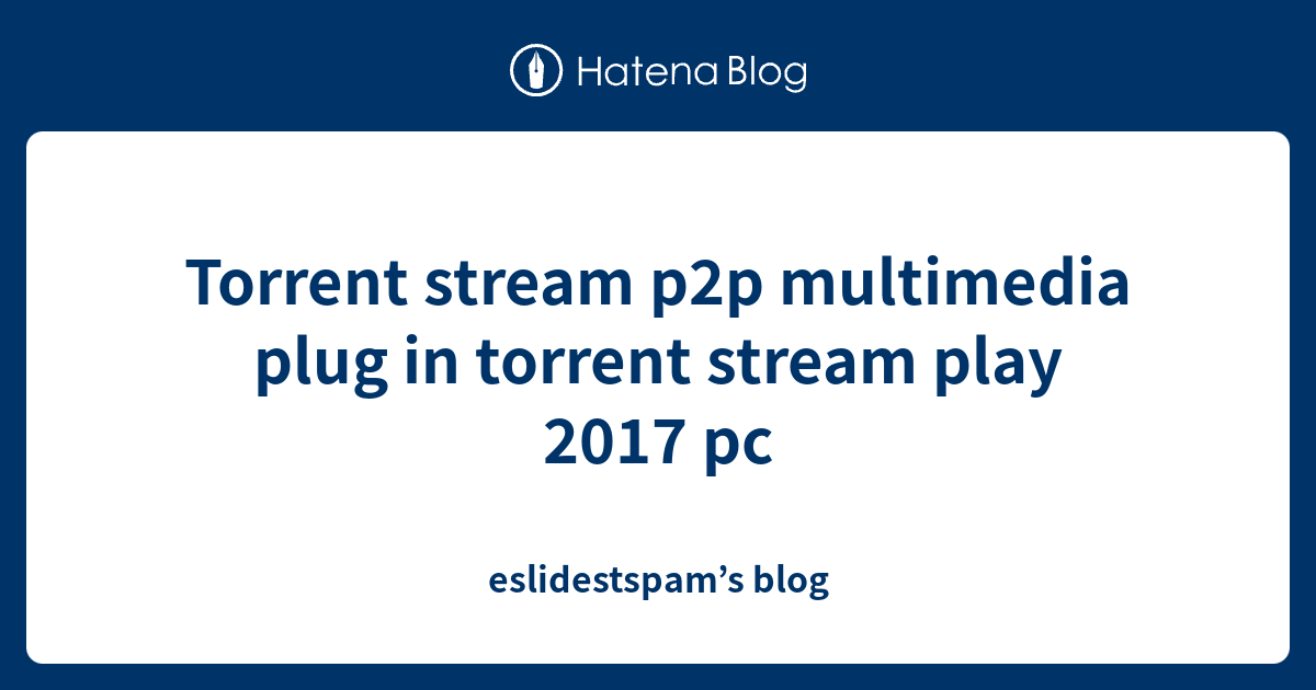 Torrent stream p2p multimedia plug in torrent stream play 2017 pc ...