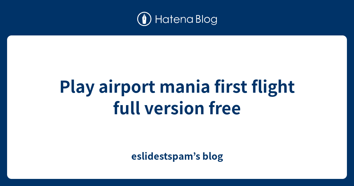 Play airport mania first flight full version free - eslidestspam’s blog