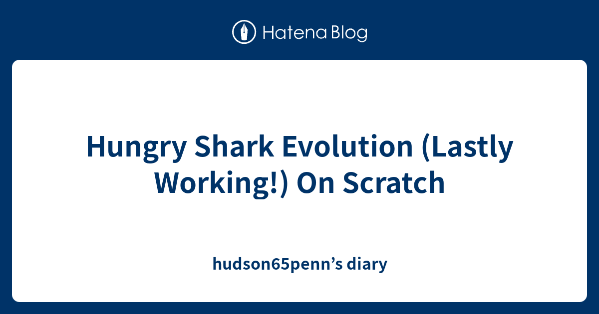 Hungry Shark Evolution (Lastly Working!) On Scratch - hudson65penn’s diary
