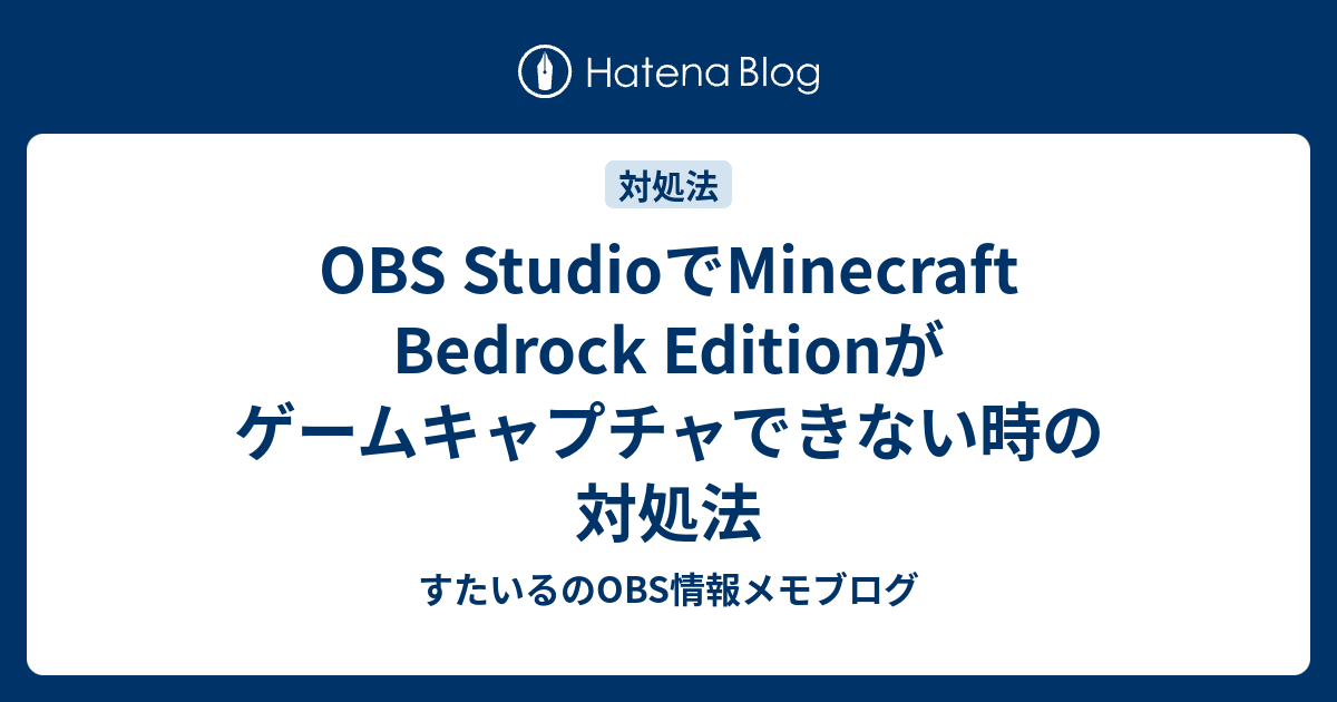 【OBS Studio/対処法】 Minecraft for Windows がゲームキャプチャできない場合 - すたいるのOBS情報メモブログ