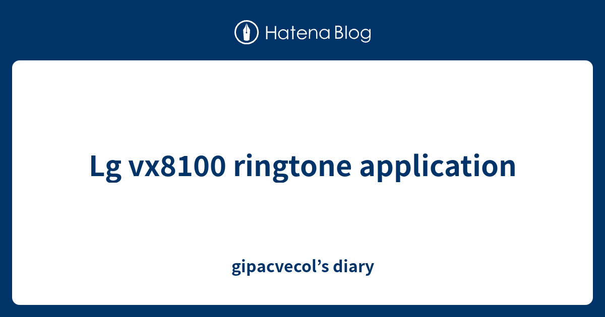 Lg vx8100 ringtone application - gipacvecol’s diary