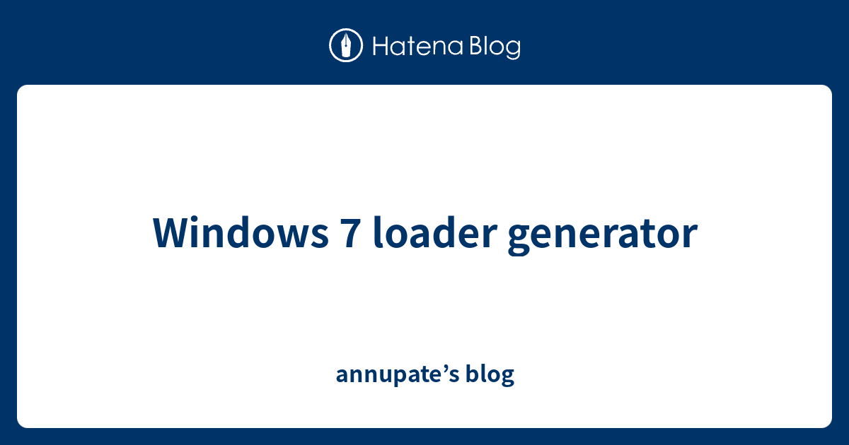 Windows 7 loader generator - annupate’s blog