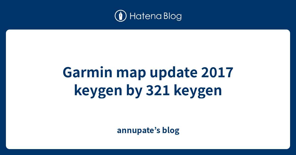 Garmin map update 2017 keygen by 321 keygen - annupate’s blog