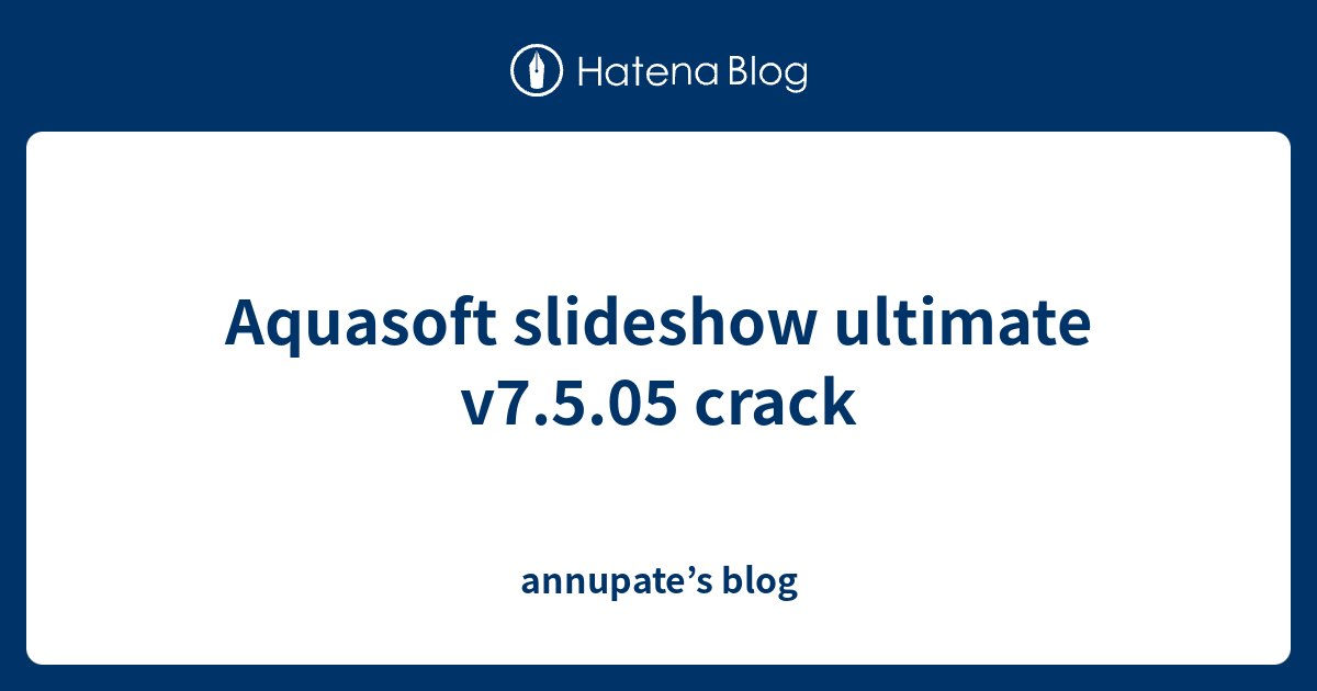 Aquasoft slideshow ultimate v7.5.05 crack - annupate’s blog