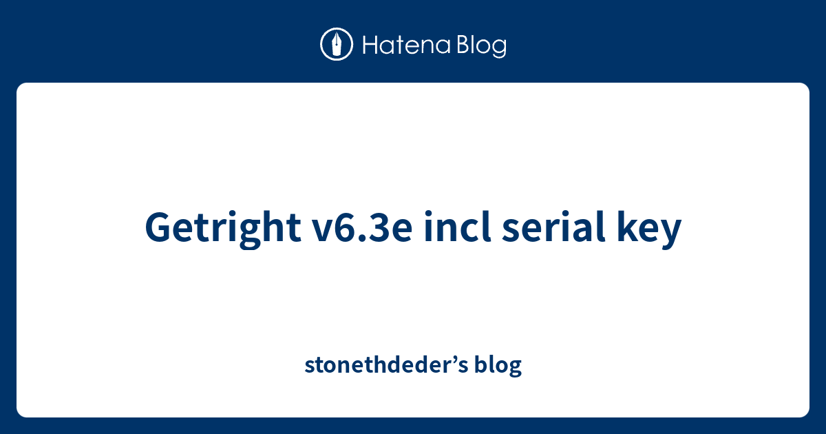 Getright v6.3e incl serial key - stonethdeder’s blog
