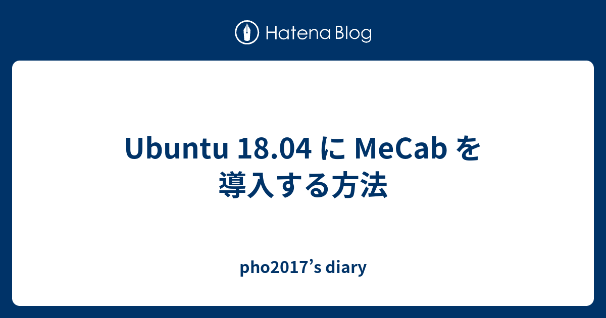 Ubuntu 18.04 に MeCab を導入する方法 - pho2017’s diary