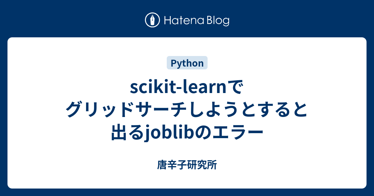 scikit-learnでグリッドサーチしようとすると出るjoblibのエラー - 唐辛子研究所