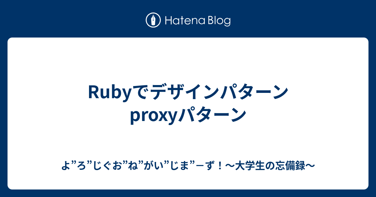Rubyでデザインパターン proxyパターン - よ”ろ”じぐお”ね”がい”じま”－ず！〜大学生の忘備録〜