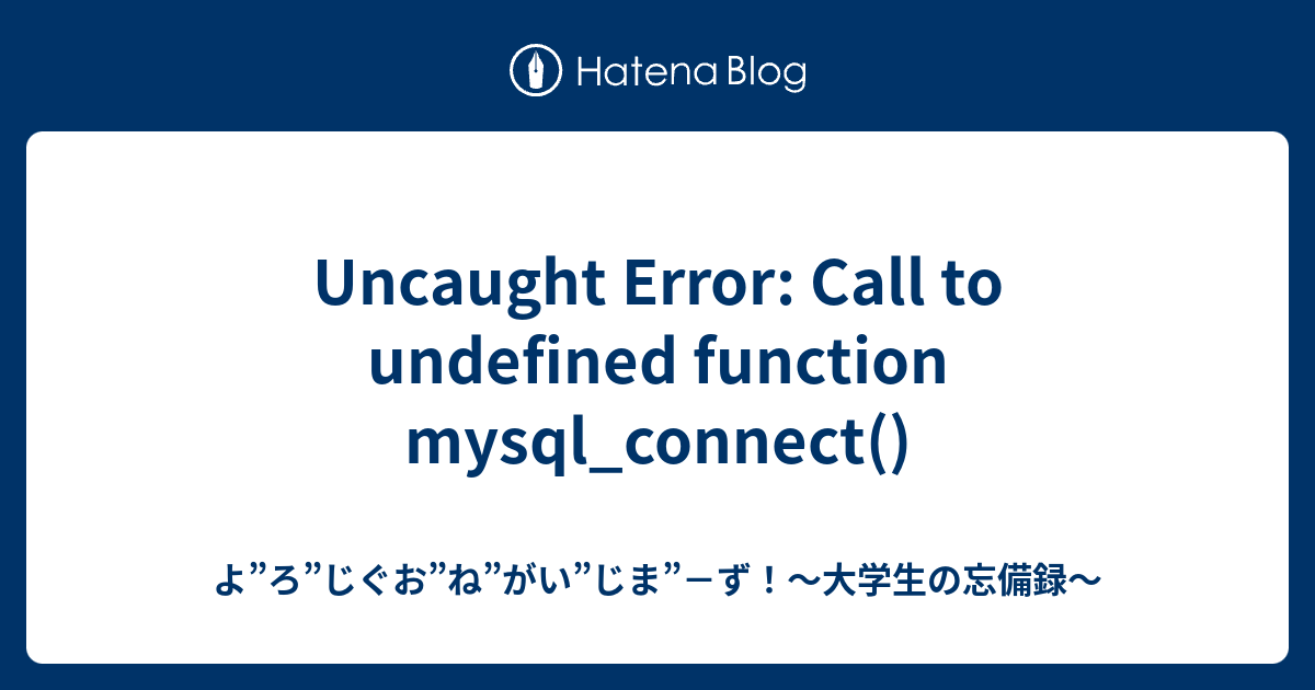 Uncaught Error: Call to undefined function mysql_connect() - よ”ろ”じぐお”ね”がい”じま”－ず！〜大学生の忘備録〜