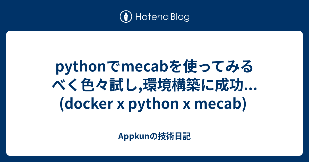 pythonでmecabを使ってみるべく色々試し,環境構築に成功...(docker x python x mecab) - Appkunの技術日記
