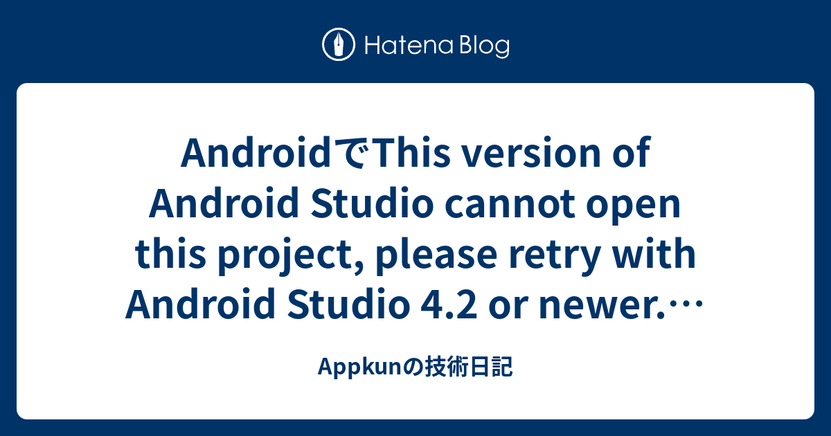 AndroidでThis version of Android Studio cannot open this project, please retry with Android ...