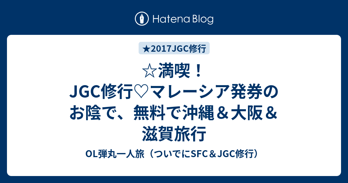 ☆満喫！JGC修行♡マレーシア発券のお陰で、無料で沖縄＆大阪＆滋賀旅行 - OL弾丸一人旅（ついでにSFC＆JGC修行）