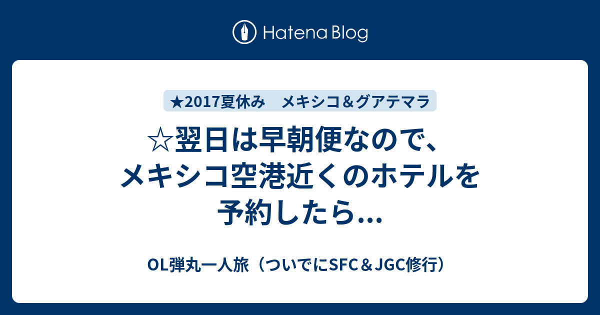 ☆翌日は早朝便なので、メキシコ空港近くのホテルを予約したら... - OL弾丸一人旅（ついでにSFC＆JGC修行）