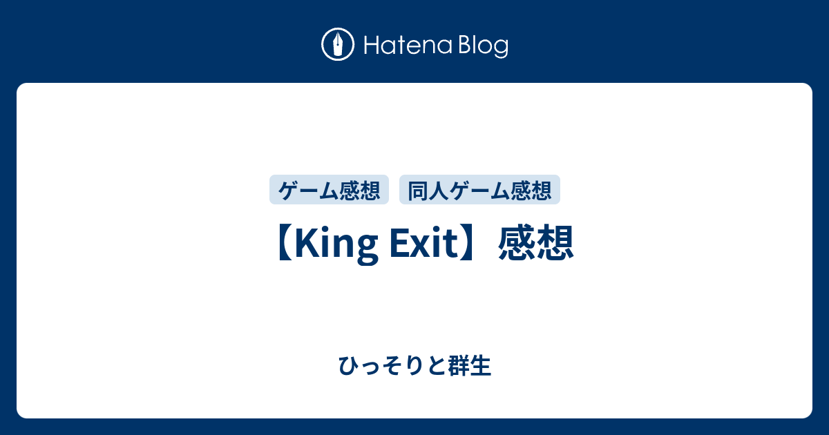 【King Exit】感想 - ひっそりと群生