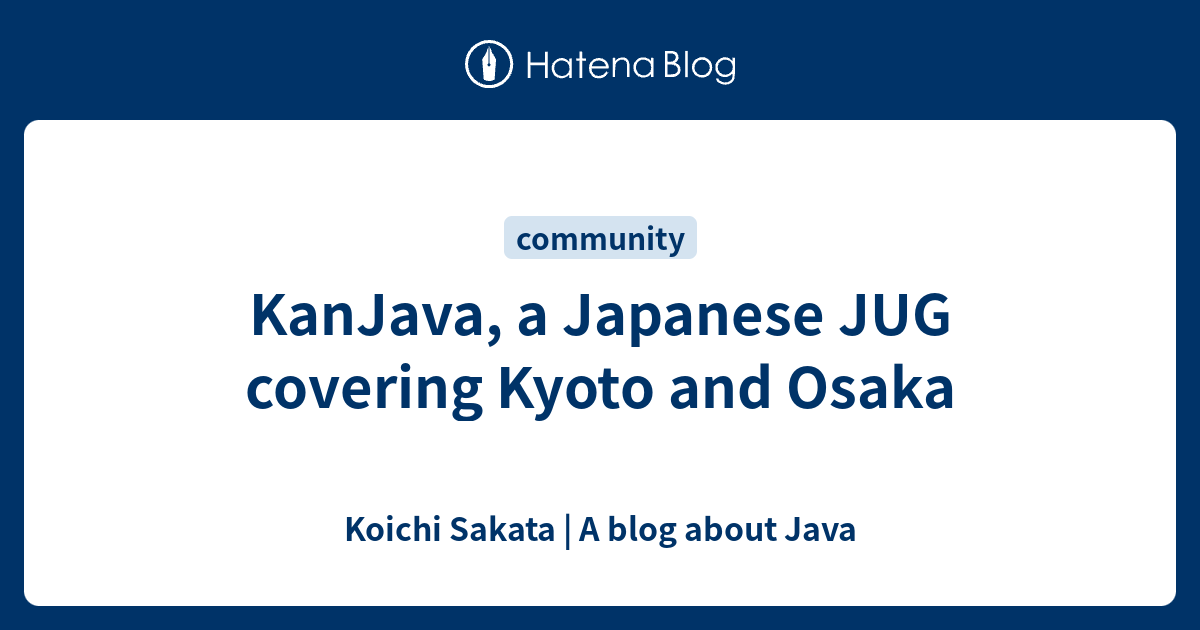 KanJava, a Japanese JUG covering Kyoto and Osaka - Koichi Sakata | A blog about Java