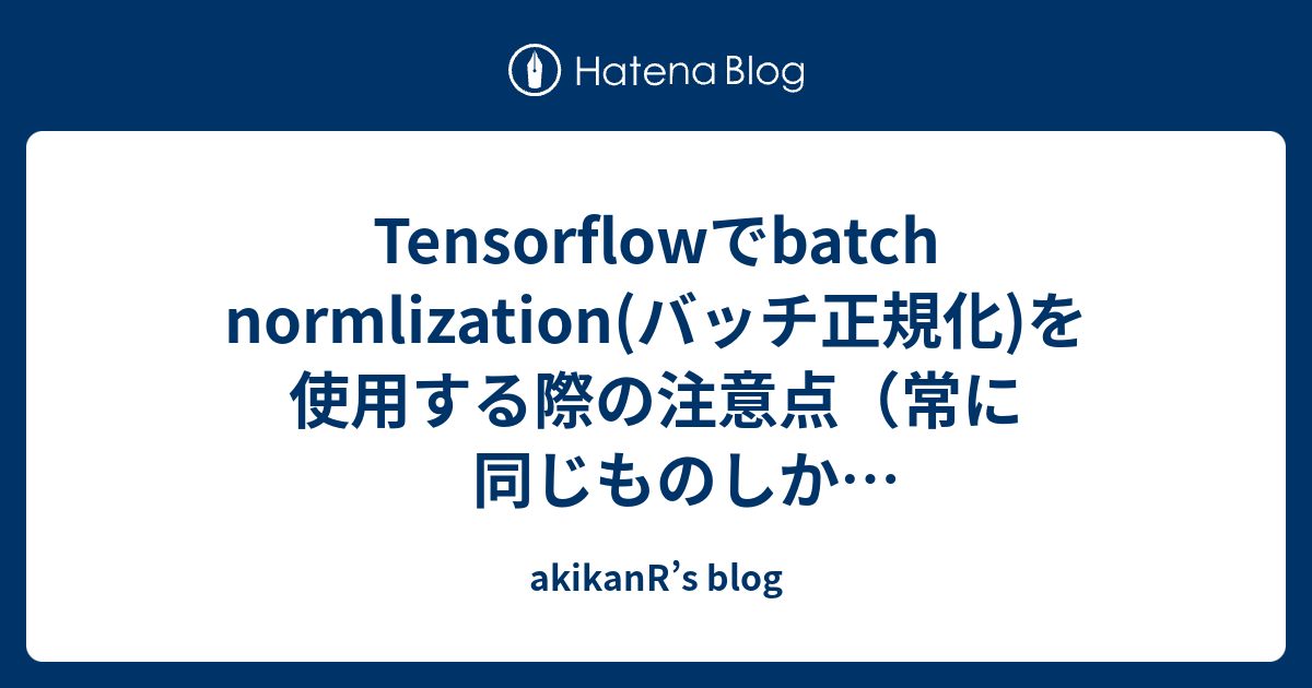Tensorflowでbatch normlization(バッチ正規化)を使用する際の注意点（常に同じものしか出力しなくなったら） - akikanR’s blog