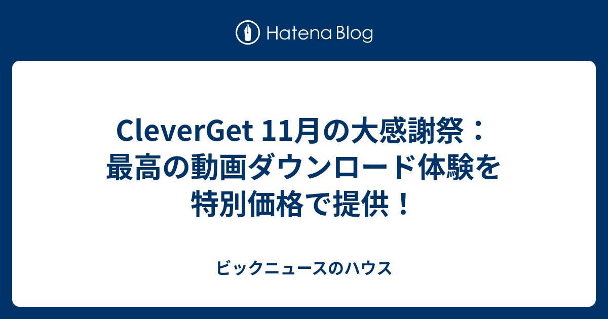 CleverGet 11月の大感謝祭：最高の動画ダウンロード体験を特別価格で提供！ - ビックニュースのハウス
