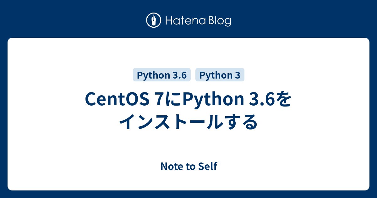 CentOS 7にPython 3.6をインストールする - Note to Self