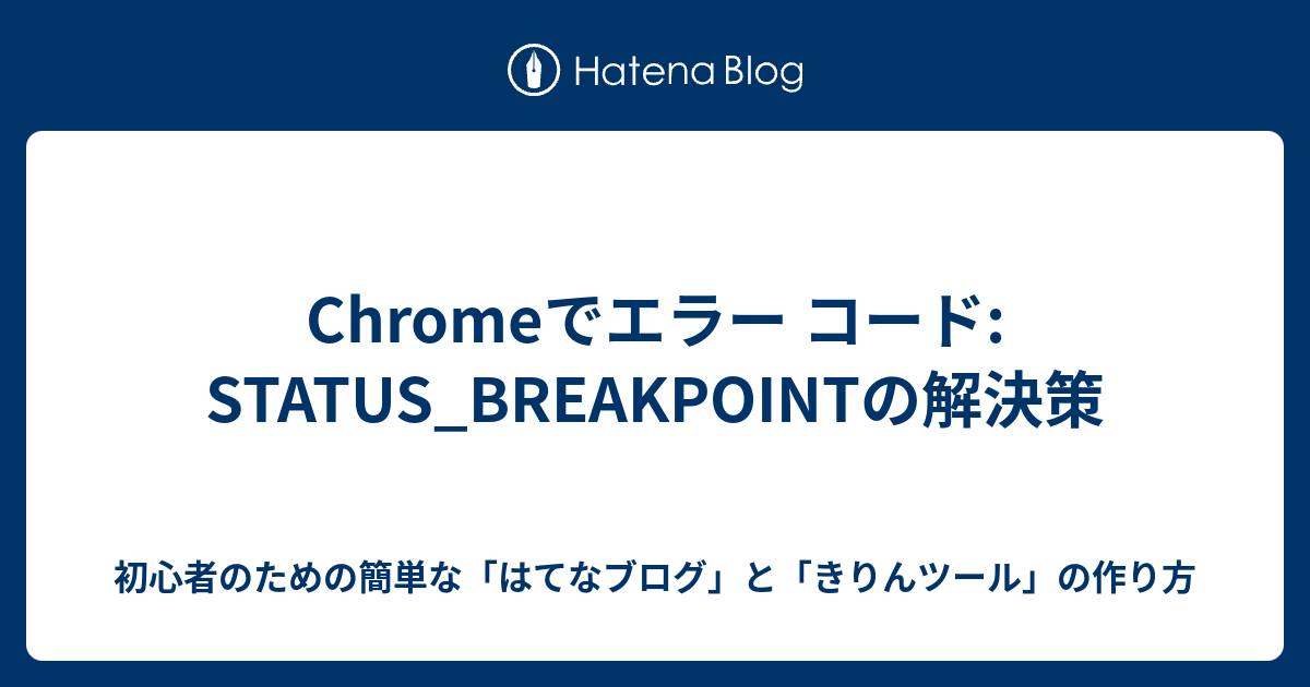 Chromeでエラー コード: STATUS_BREAKPOINTの解決策 - 初心者のための簡単な「はてなブログ」と「きりんツール」の作り方