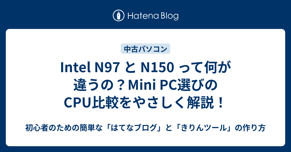 Intel N97 と N150 って何が違うの？Mini PC選びのCPU比較をやさしく解説！ - 初心者のための簡単な「はてなブログ」と ...