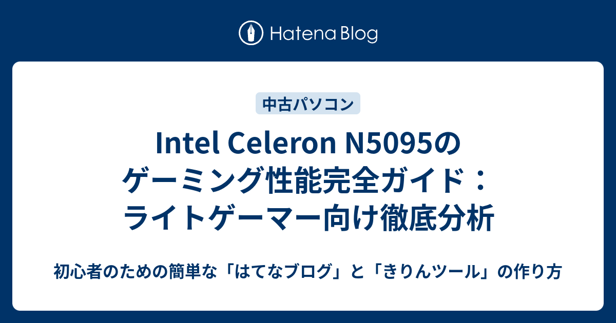 Intel Celeron N5095のゲーミング性能完全ガイド：ライトゲーマー向け徹底分析 - 初心者のための簡単な「はてなブログ」と ...