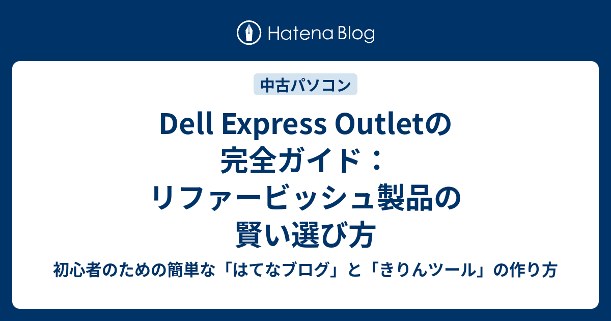 Dell Express Outletの完全ガイド：リファービッシュ製品の賢い選び方 - 初心者のための簡単な「はてなブログ」と「きりんツール ...