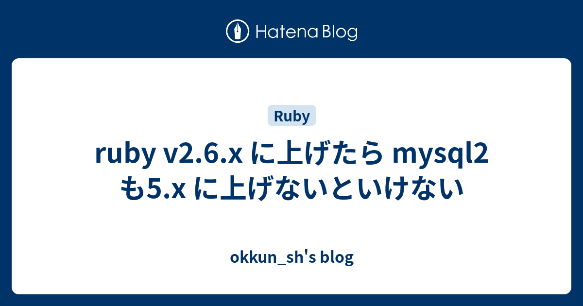 ruby v2.6.x に上げたら mysql2 も5.x に上げないといけない - okkun_sh's blog