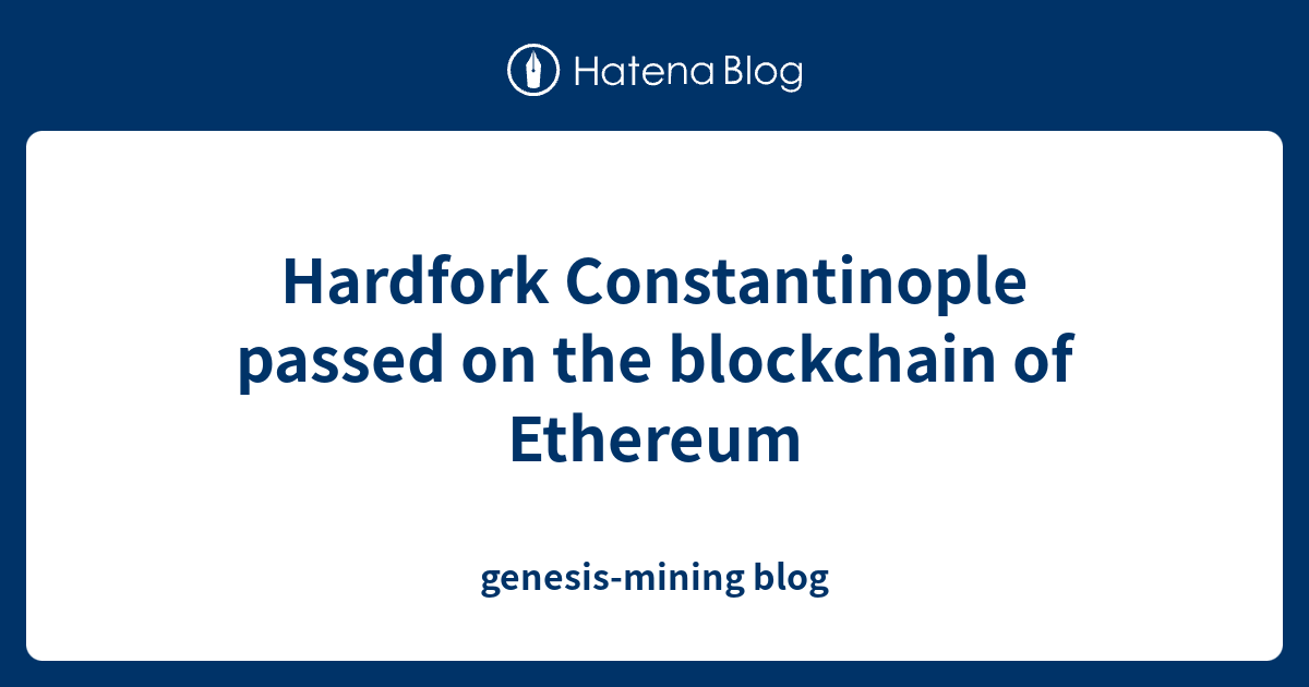 Hardfork Constantinople passed on the blockchain of Ethereum - genesis-mining blog