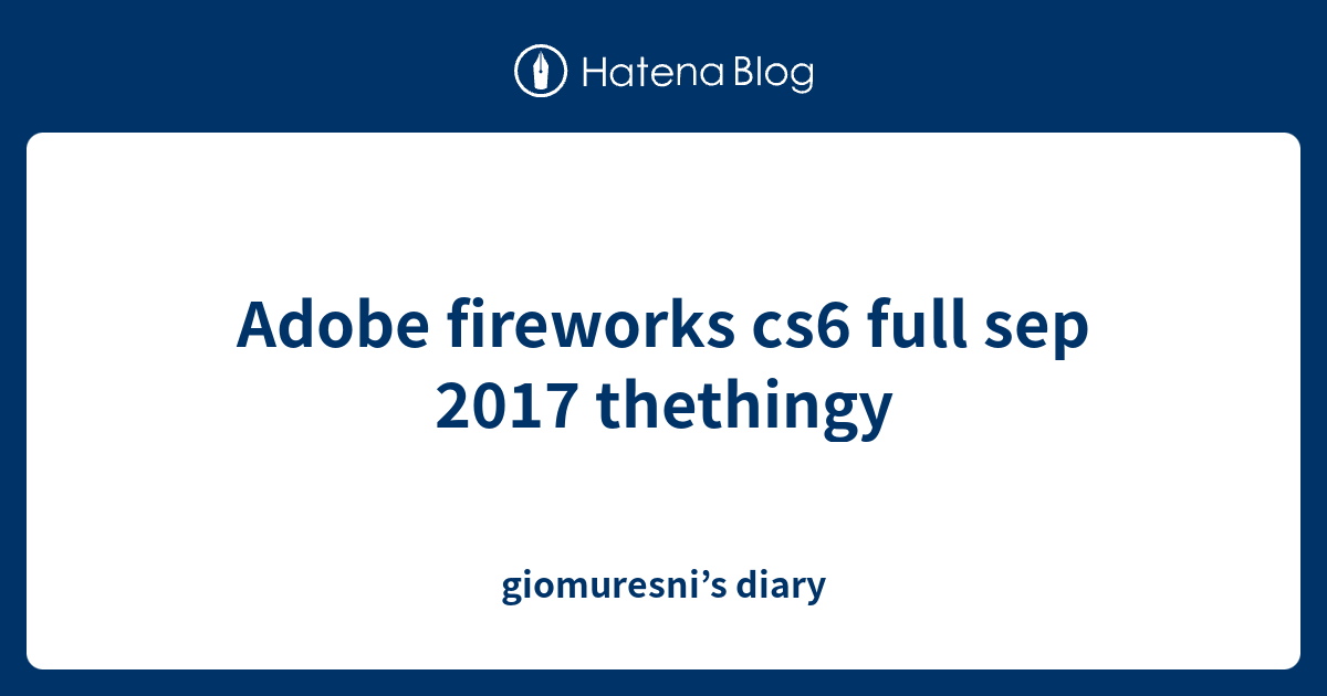 Adobe fireworks cs6 full sep 2017 thethingy - giomuresni’s diary