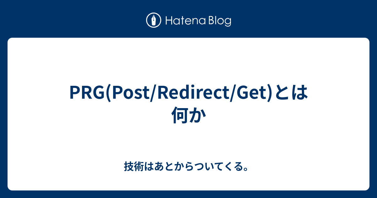 PRG(Post/Redirect/Get)とは何か - 技術はあとからついてくる。