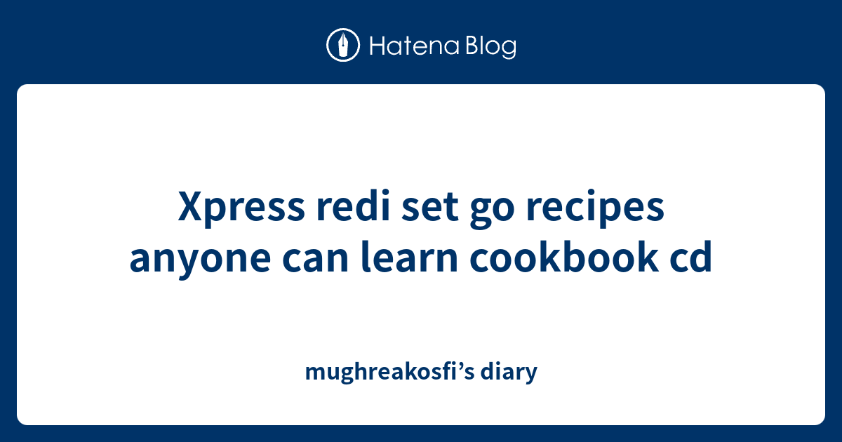 Xpress redi set go recipes anyone can learn cookbook cd - mughreakosfi ...