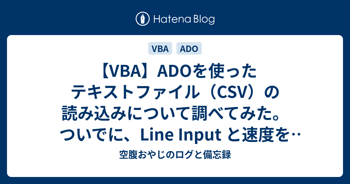 【VBA】ADOを使ったテキストファイル（CSV）の読み込みについて調べてみた。ついでに、Line Input と速度を比べてみた。 - 空腹おやじのログと備忘録