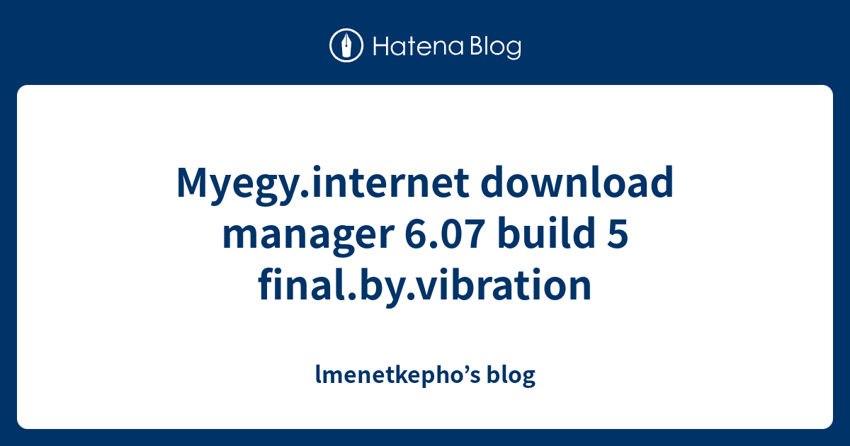 Myegy.internet download manager 6.07 build 5 final.by.vibration ...