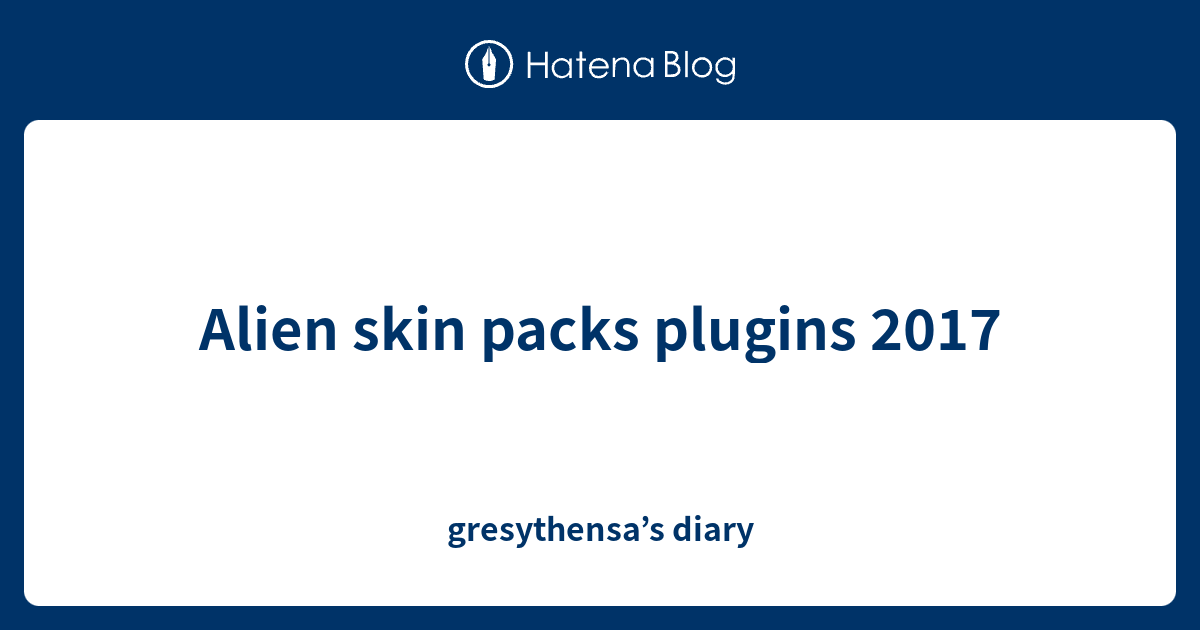 Alien skin packs plugins 2017 - gresythensa’s diary