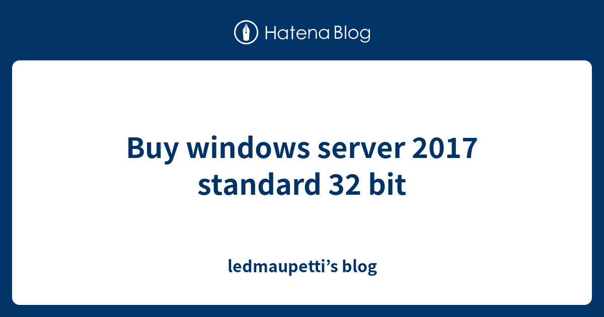 Buy windows server 2017 standard 32 bit - ledmaupetti’s blog