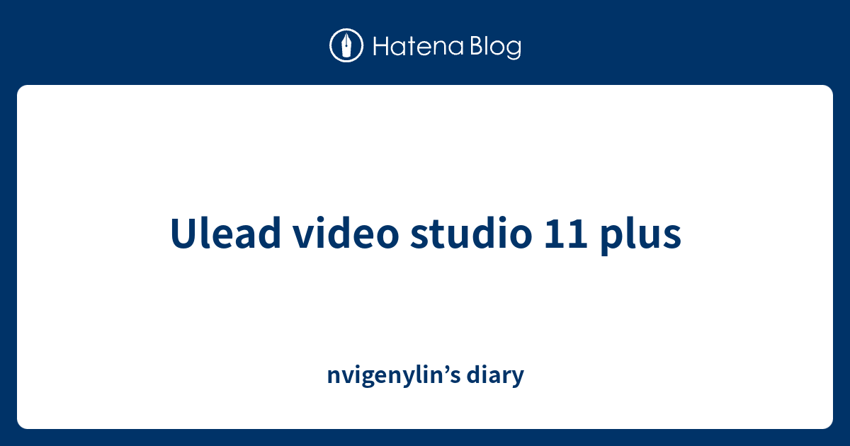 Ulead video studio 11 plus - nvigenylin’s diary