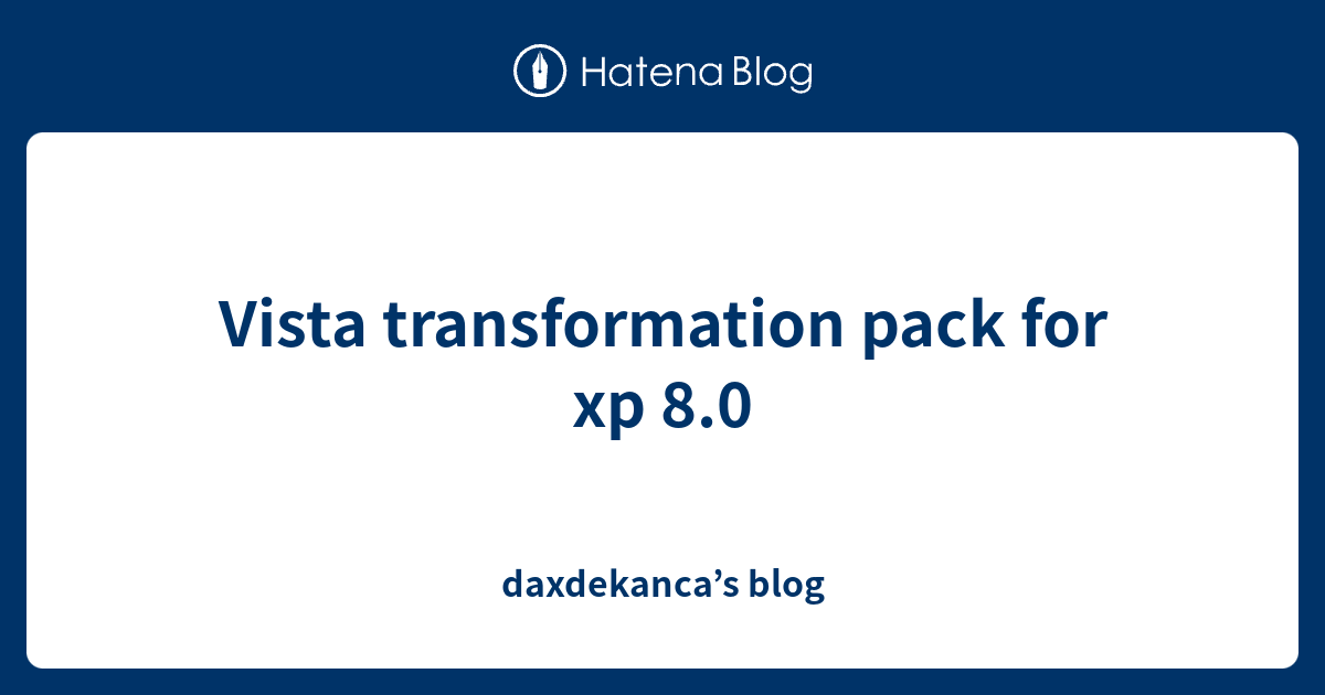 Vista transformation pack for xp 8.0 - daxdekanca’s blog