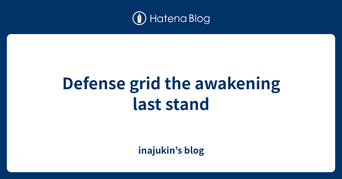 Defense grid the awakening last stand - inajukin’s blog
