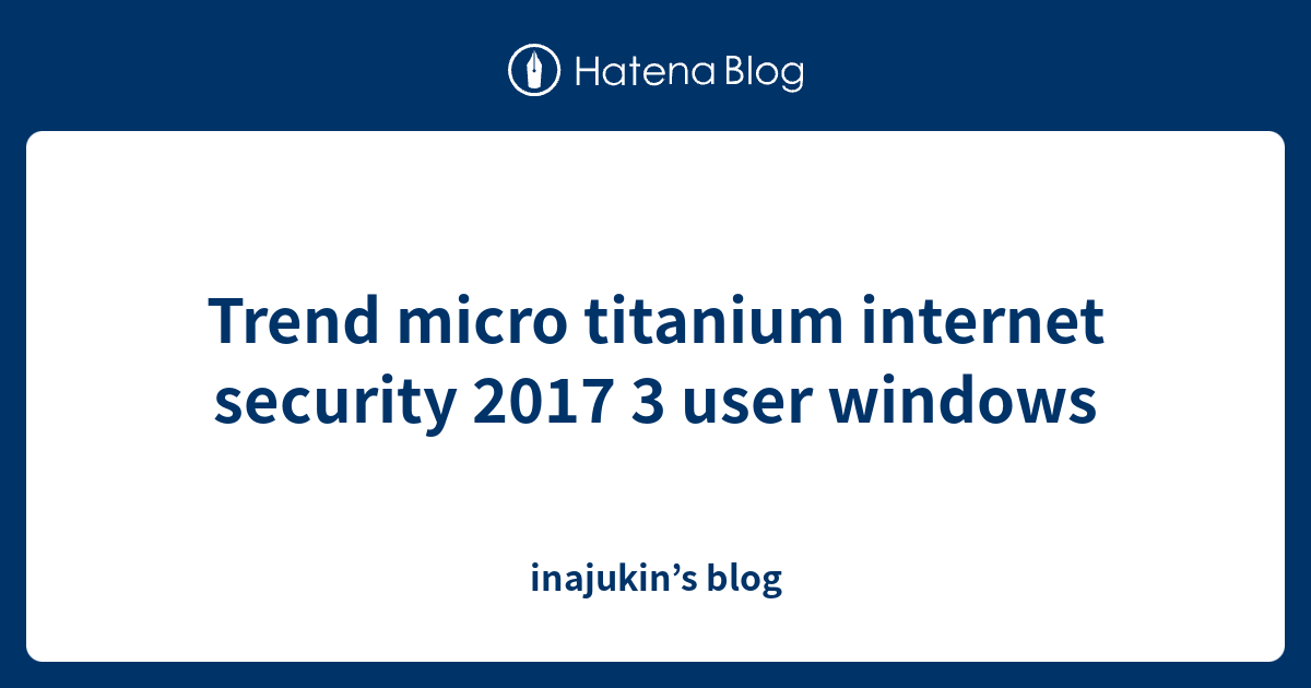 Trend micro titanium internet security 2017 3 user windows - inajukin’s ...