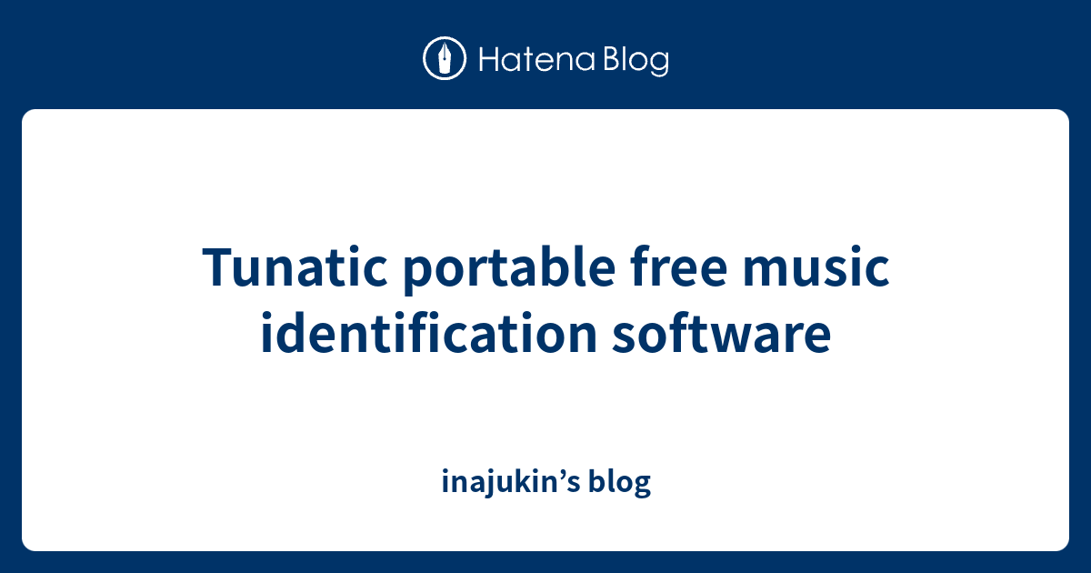 Tunatic portable free music identification software - inajukin’s blog